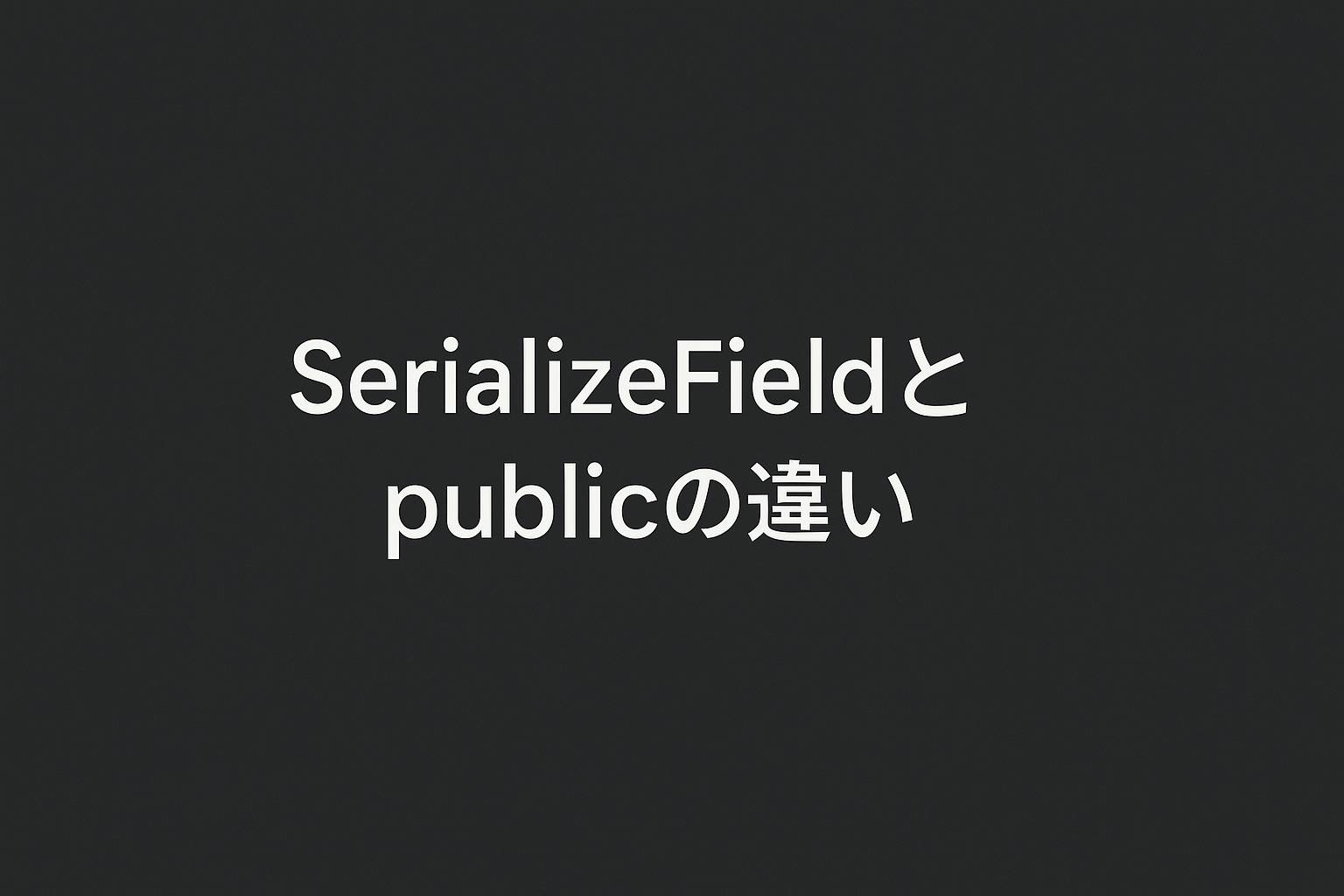 SerializeFieldとpublicの違い｜Unityライフ