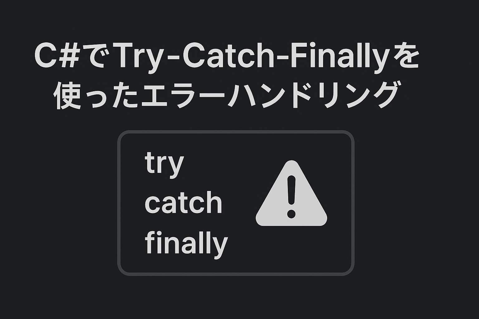 C#でTry-Catch-Finallyを使ったエラーハンドリング｜Unityライフ